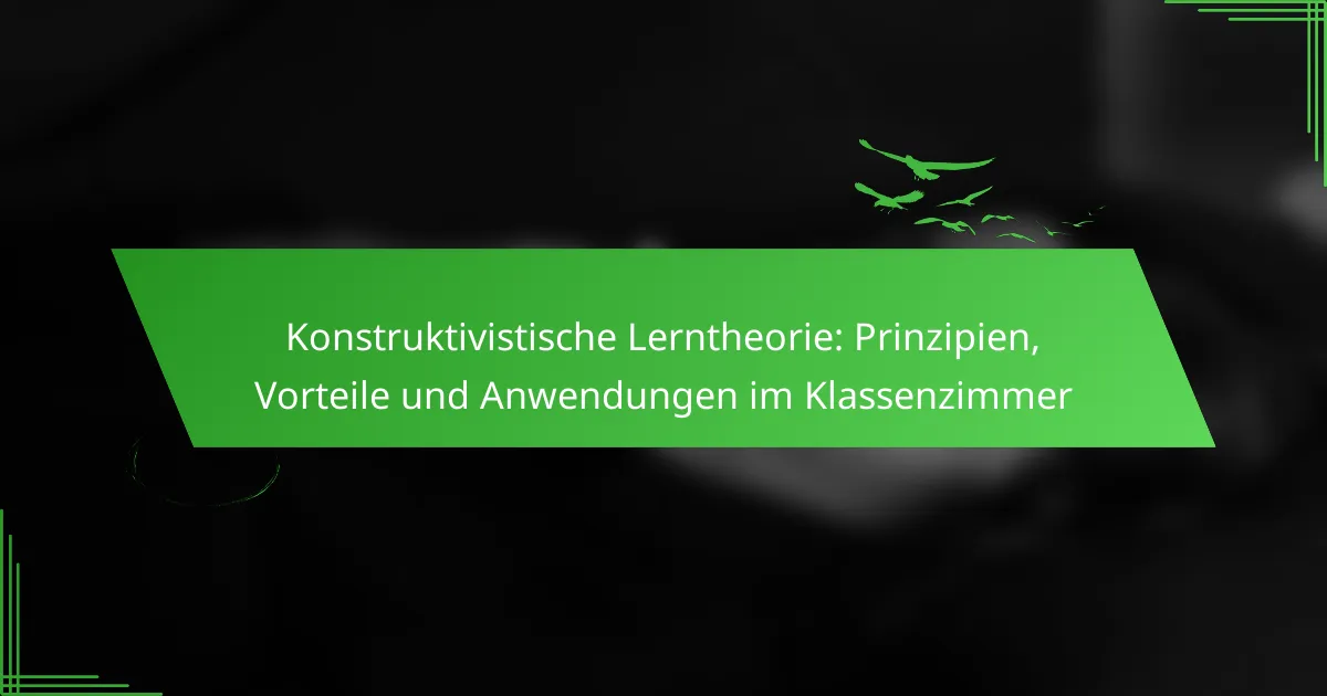 Konstruktivistische Lerntheorie: Prinzipien, Vorteile & Anwendungen